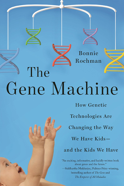 The Gene Machine: How Genetic Technologies Are Changing the Way We Have ...