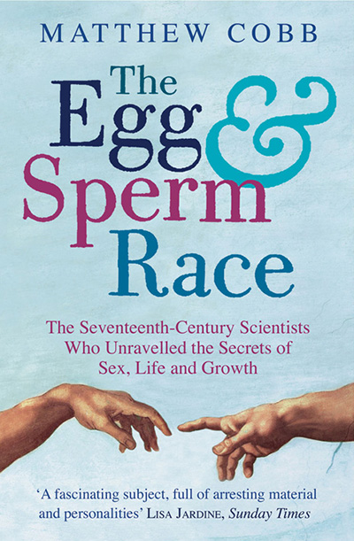 The Egg & Sperm Race: The Seventeenth-Century Scientists Who Unravelled ...